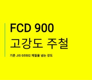 FCD900 구상 흑연 주철, 기존 JIS G5502 재질을 넘는 강도 | 스틸맥스